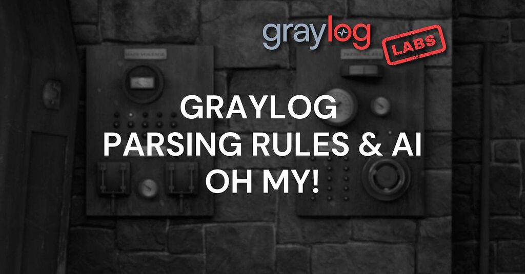 Graylog Labs - Graylog Parsing Rules and AI Oh My! - Graylog Labs - Graylog Community