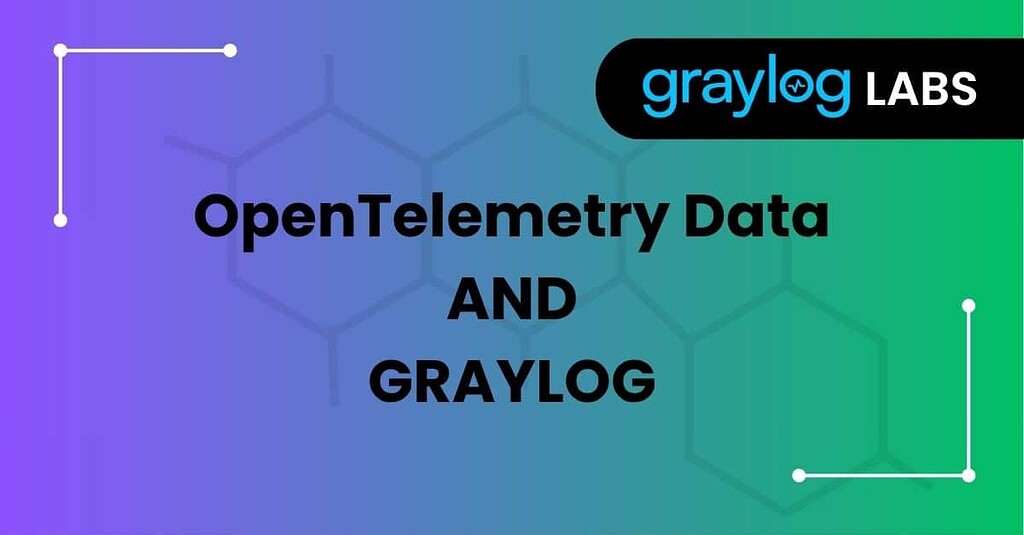 Graylog Labs - Graylog Now Supports OTel (OpenTelemetry) via gRPC - Graylog Labs - Graylog Community