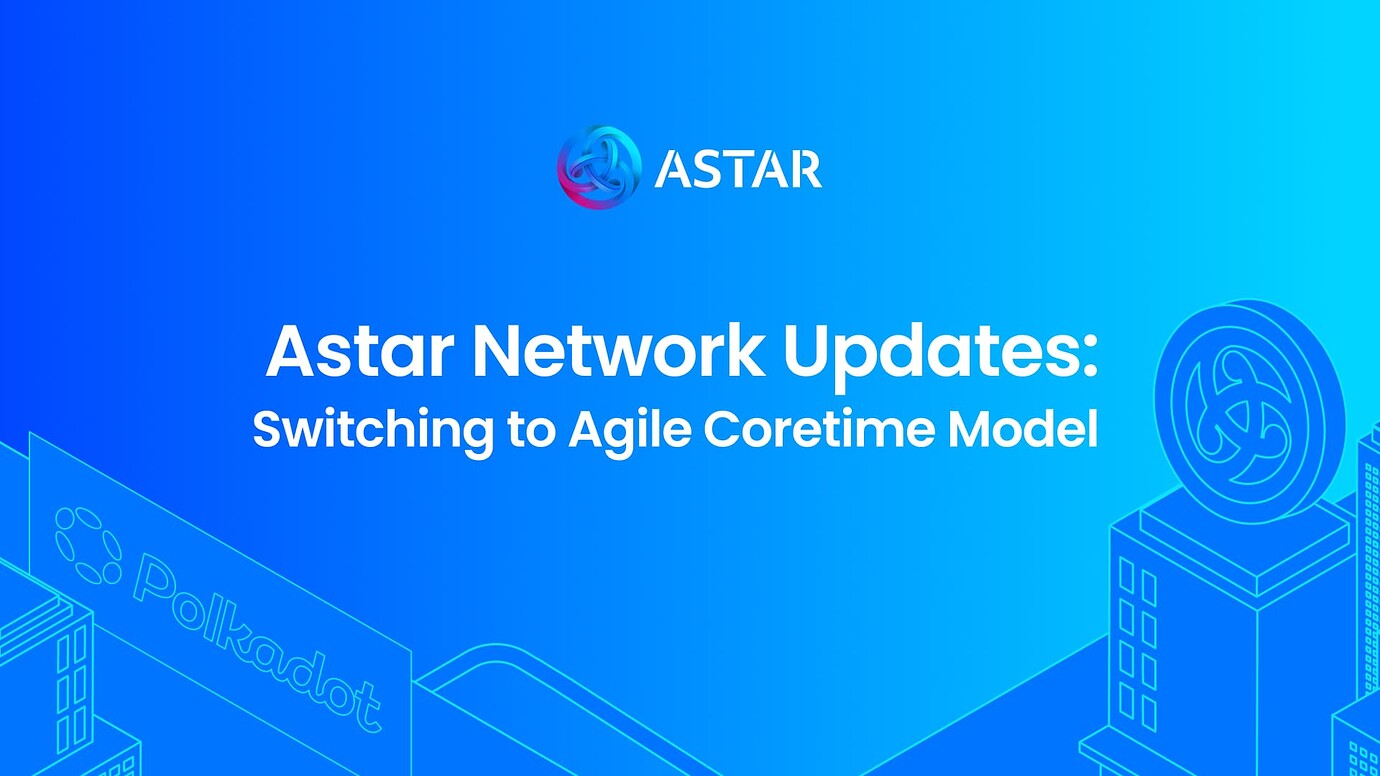 Astar Network Updates: Switching to Agile Coretime Model - Astar ...