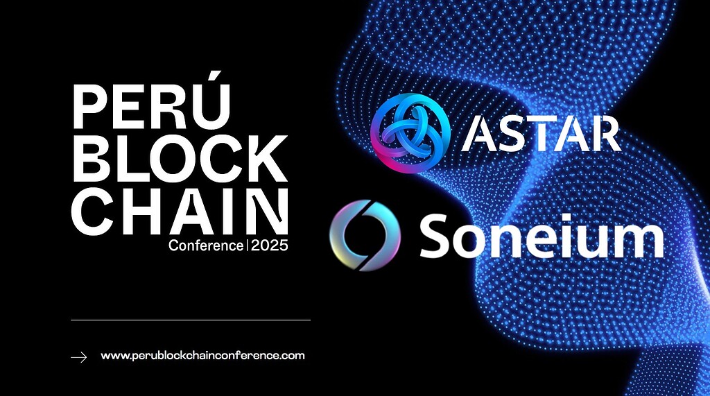 Representing Astar Network & Soneium at Peru Blockchain Conference 2025 ...