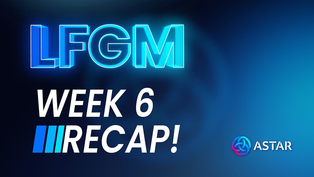 LFGM Week 6 Recap - Astar Initiatives - Astar Forum