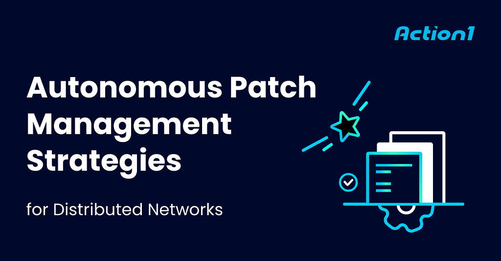 Guide Autonomous Patch Management Strategies For Distributed Networks Action1 Spiceworks