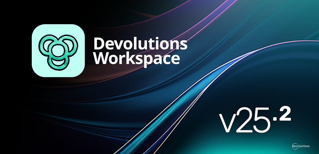 What's New in Devolutions Workspace 2025.2 - Devolutions - Spiceworks Community