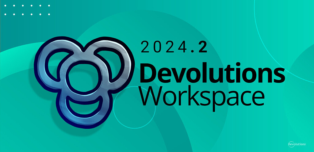 What's New in Devolutions Workspace 2024.2 - Devolutions - Spiceworks Community