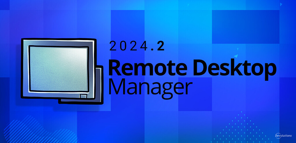 What's New in Remote Desktop Manager 2024.2 - Devolutions - Spiceworks ...