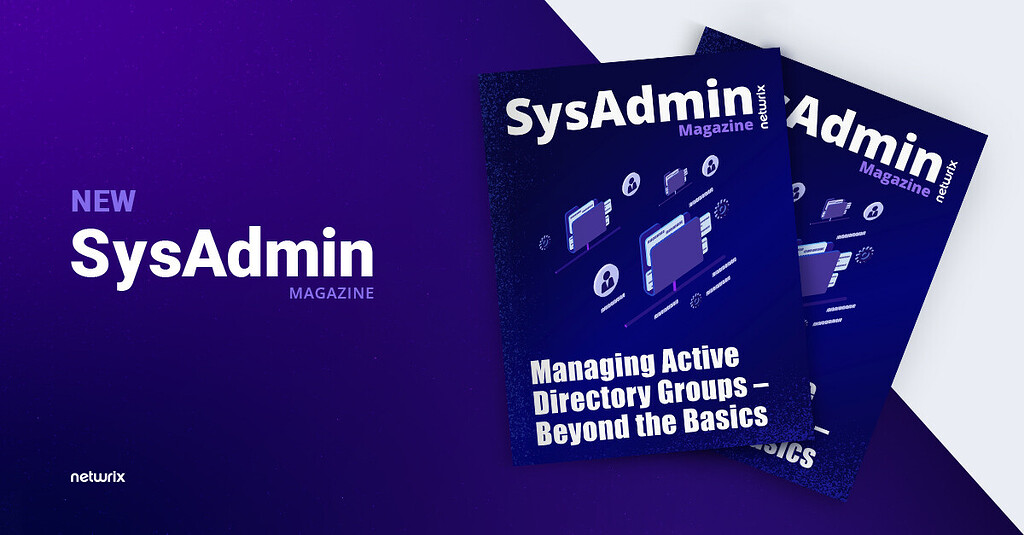 SysAdmin Magazine: Managing Active Directory Groups - Beyond the Basics - Netwrix - Spiceworks ...