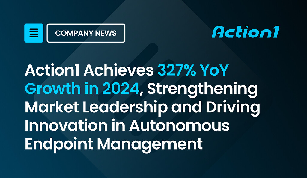 🚀 Action1 Achieves 327% YoY Growth in 2024! - Action1 - Spiceworks Community