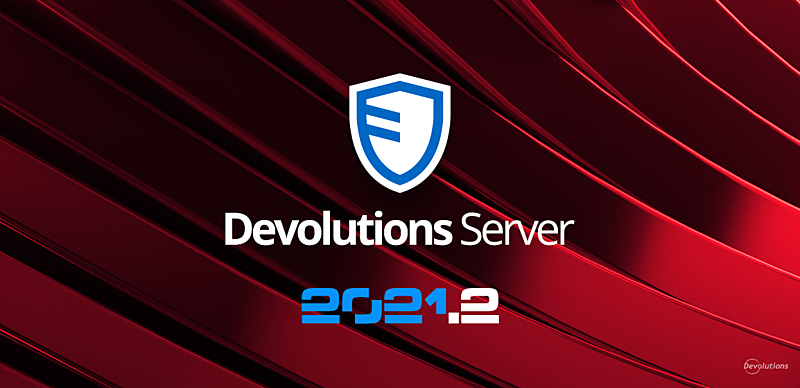[NEW RELEASE] Devolutions Server 2021.2 Is Now Available! - Devolutions ...
