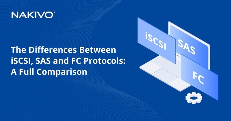 The Differences Between iSCSI, SAS and FC Protocols - NAKIVO Inc. - Spiceworks Community