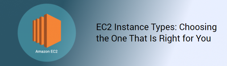EC2 Instance Types: Choosing the One That Is Right for You - Cloud ...
