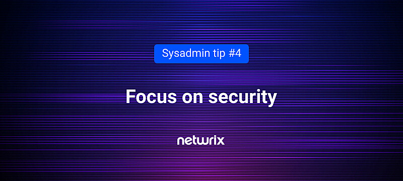 2021 Sysadmin Day: 5 Tips for Sysadmins from the Netwrix IT Team: Part ...