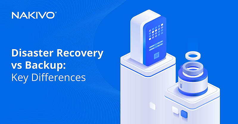 Disaster Recovery vs Backup: Key Differences - NAKIVO Inc. - Spiceworks Community