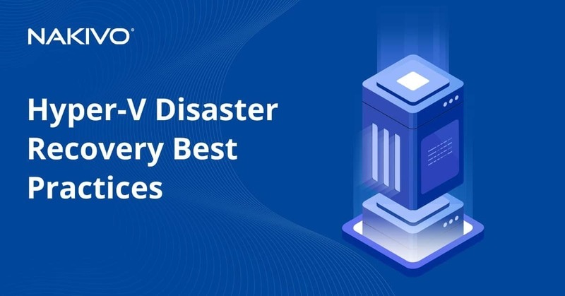Hyper-V Disaster Recovery Best Practices - NAKIVO Inc. - Spiceworks Community